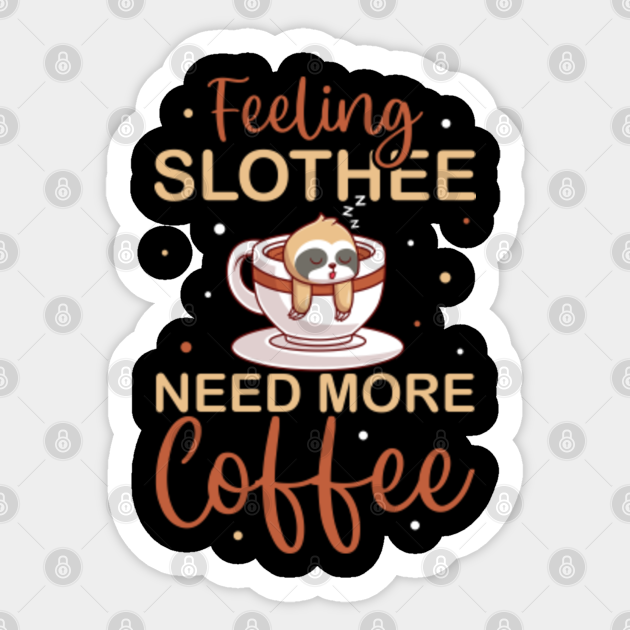 Feeling Slothee Need More Coffee - Feeling Slothee Need More Coffee ...